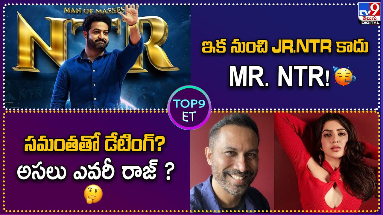 TOP9 ET: ఇక నుంచి Jr.NTR కాదు Mr.NTR | సమంతతో డేటింగ్‌.? అసలు ఎవరీ రాజ్ ...
